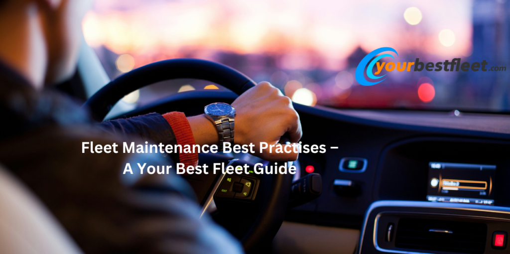 Fleet Maintenance Best Practises - A Your Best Fleet Guide - YourBestFleet